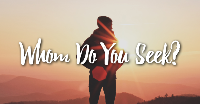 Whom do you Seek? – Mind Your Faith